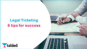 Legal Ticketing: 6 tips for success – Tabled – Legal Matter Management